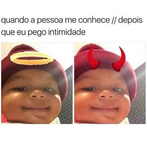 Quando A Pessoa Me Conhece Depois Que Eu Pego Intimidade Memes