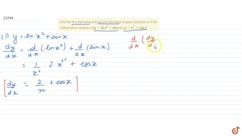 find the first derivative and second derivative of given functions w rt the independent variabl