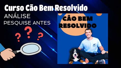 ANÁLISE Curso Cão bem resolvido funciona Cão bem resolvido Vale a