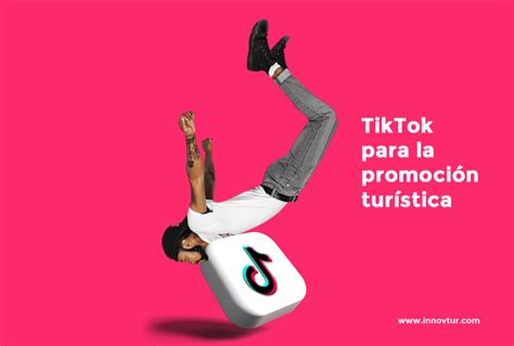 10 Beneficios De Tener Presencia En TikTok Para Empresas Y Destinos