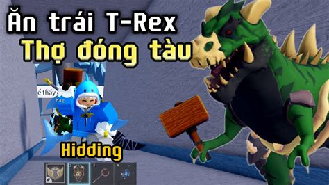 Bloxfruits Hidding ăn trái T Rex thành thợ đóng tàu hidding