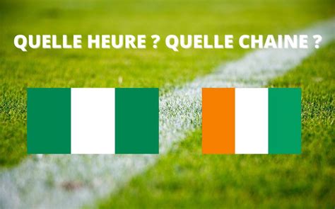Nig Ria C Te Divoire Quelle Heure Et Sur Quelle Cha Ne Suivre La