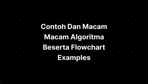 Contoh Dan Macam Macam Algoritma Beserta Flowchart Examples IMAGESEE