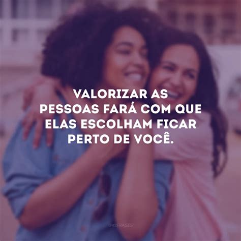 50 frases sobre valorizar as pessoas que mostram como são importantes