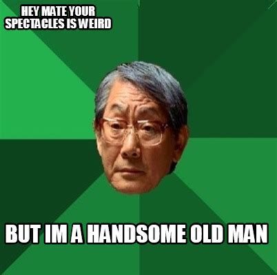 Meme Creator Funny Hey Mate Your Spectacles Is Weird But Im A
