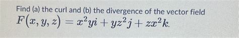 [solved] find a the curl and b the divergence of the vector field f x course hero