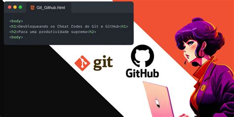 Desbloqueando Os Cheat Codes Do Git E GitHub Para Uma Produtividade
