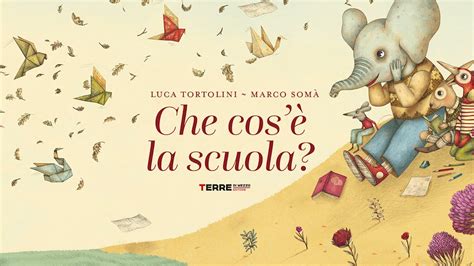 Luca Tortolini e Marco Somà raccontano l albo Che cosè la scuola