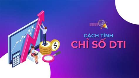 Chỉ số DTI là gì Vì sao là yếu tố quyết định trong hồ sơ vay vốn