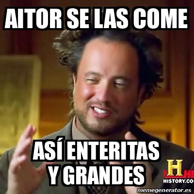 Meme Personalizado aitor se las come así enteritas y grandes 33052652