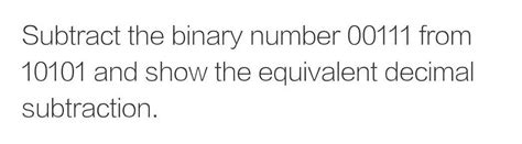 solved subtract the binary number 00111 from 10101 and show