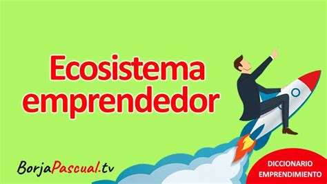 Qué es un el Ecosistema Emprendedor Impulsando la Innovación
