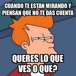 Meme Futurama Fry Cuando Te Estan Mirando Y Piensan Que No Te Das