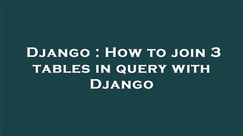 django how to join 3 tables in query with django youtube
