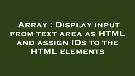 array display input from text area as html and assign ids to the html elements youtube