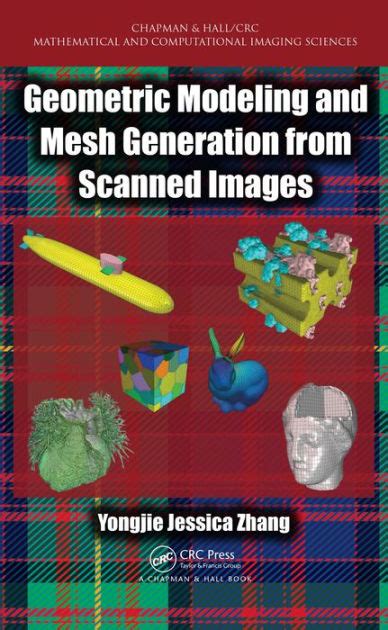 geometric modeling and mesh generation from scanned images edition 1 by yongjie jessica zhang