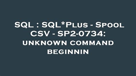 sql sql plus spool csv sp2 0734 unknown command beginnin youtube