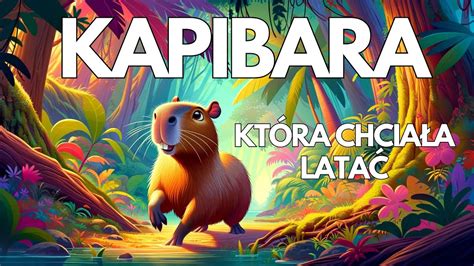 Kapibara która Chciała Latać Bajka do słuchania dla dzieci