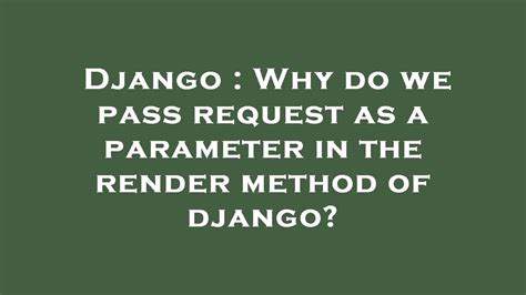 Django Why Do We Pass Request As A Parameter In The Render Method Of