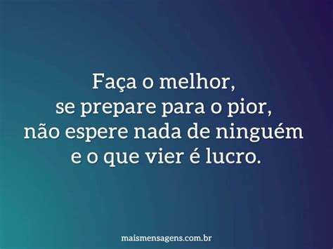Faça o melhor e não espere nada de ninguém Mais Mensagens