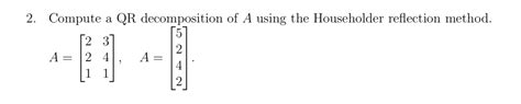solved compute a qr decomposition o a using the householder