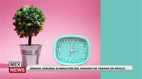 Senado Aprueba Eliminaci N Del Horario De Verano En M Xico V Deo