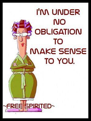 I M Under No Obligation To Make Sense To You Relatable Make Sense
