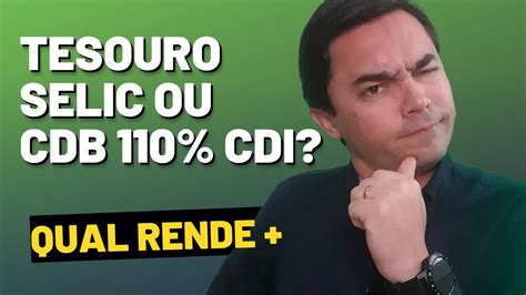 Qual Rende Mais INVESTIR NO TESOURO SELIC OU CDB 110 CDI YouTube