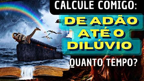 saiba Quando ocorreu o Dilúvio de Noé É possível chegar até adão e