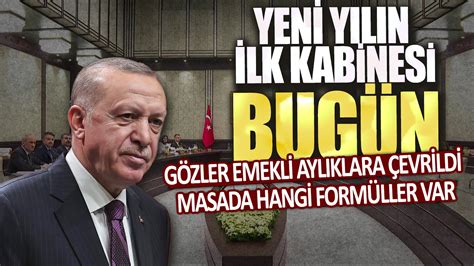 Yeni yılın ilk kabine toplantısı bugün Gözler emekli aylıklara