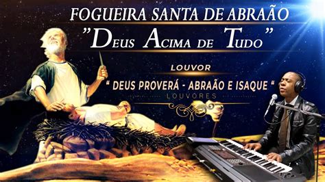 Louvor Da Fogueira Santa De Abra O Na Obedi Ncia Deus Prover Abra O