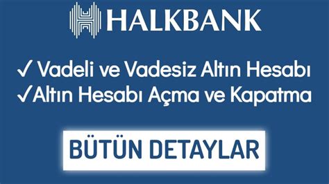 Halkbank Altın Hesabı Açma Kapatma ve Bütün Ayrıntılar