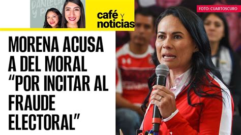 CaféYNoticias Morena presenta queja contra Alejandra del Moral por