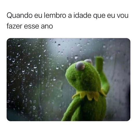 Quando Eu Lembro A Idade Que Eu Vou Fazer Esse Ano Memes