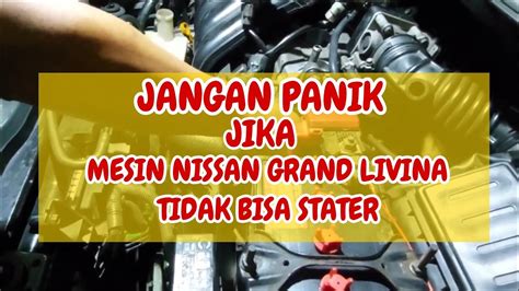 Mesin Nissan Grand Livina Tidak Bisa Di Stater Simak Apa Yang Rusak