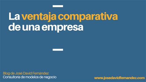 Qué es la ventaja comparativa Características y factores