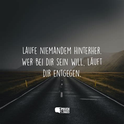 Laufe niemandem hinterher Wer bei dir sein will läuft dir entgegen