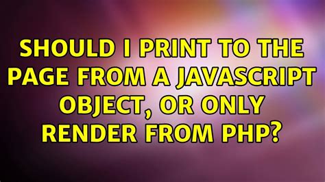 should i print to the page from a javascript object or only render from php youtube