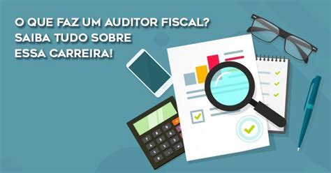 O Que Faz Um Auditor Fiscal Saiba Tudo Sobre Essa Carreira