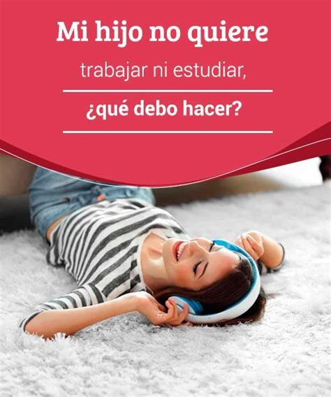 Mi hijo no quiere trabajar ni estudiar qué debo hacer Se trata de