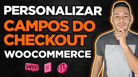 Como PERSONALIZAR Campos Do CHECKOUT WOOCOMMERCE Editar Excluir