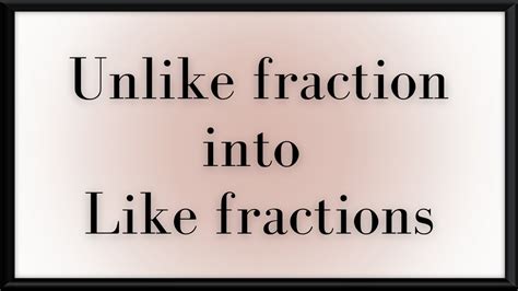 how to convert unlike fractions into like fractions fractions part 3 youtube