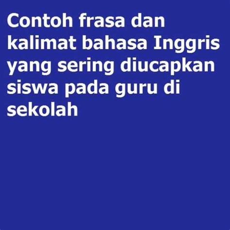 Contoh Frasa Dan Kalimat Bahasa Inggris Yang Sering Diucapkan Siswa