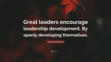 Marshall Goldsmith Quote Great Leaders Encourage Leadership