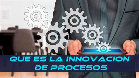 Qué es la innovación de procesos Tipos modelos y como innovar