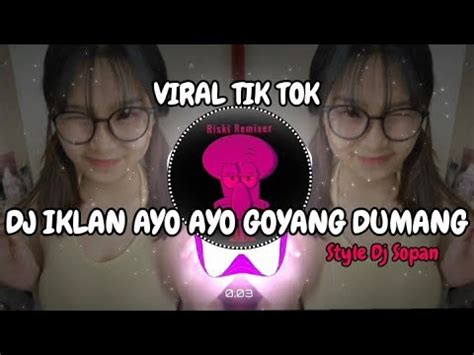 DJ IKLAN AYO AYO GOYANG DUMANG DJ Viral Tik Tok 2023 YouTube