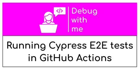 running cypress e2e tests in github actions by chloe mcaree medium