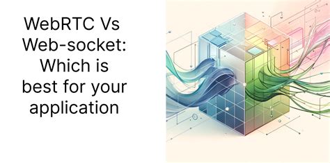 Webrtc Vs Websocket Which Is Best For Your Application