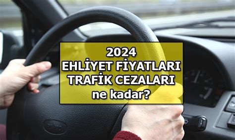 Ehliyet haberleri 2024 te Ehliyet ne kadar olacak trafik cezaları kaç