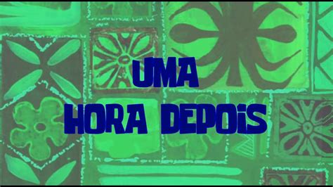 Bob Esponja Hora Depois Horas Depois Anos Depois E Outros